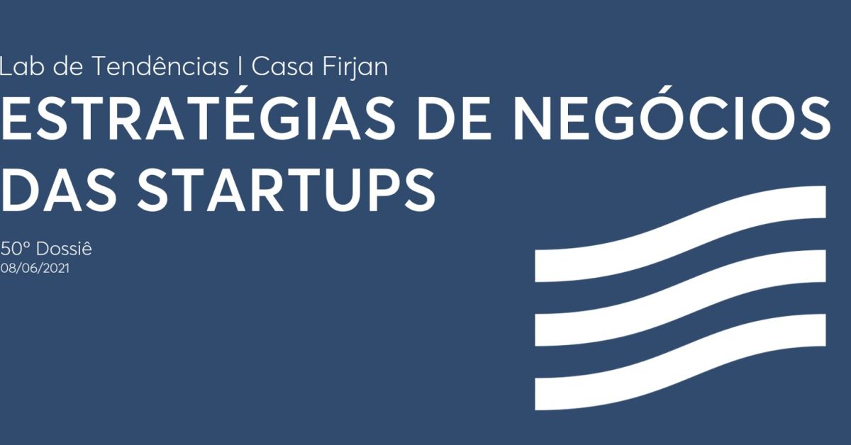 50º Dossiê: Estratégias de negócios das startups | Casa Firjan